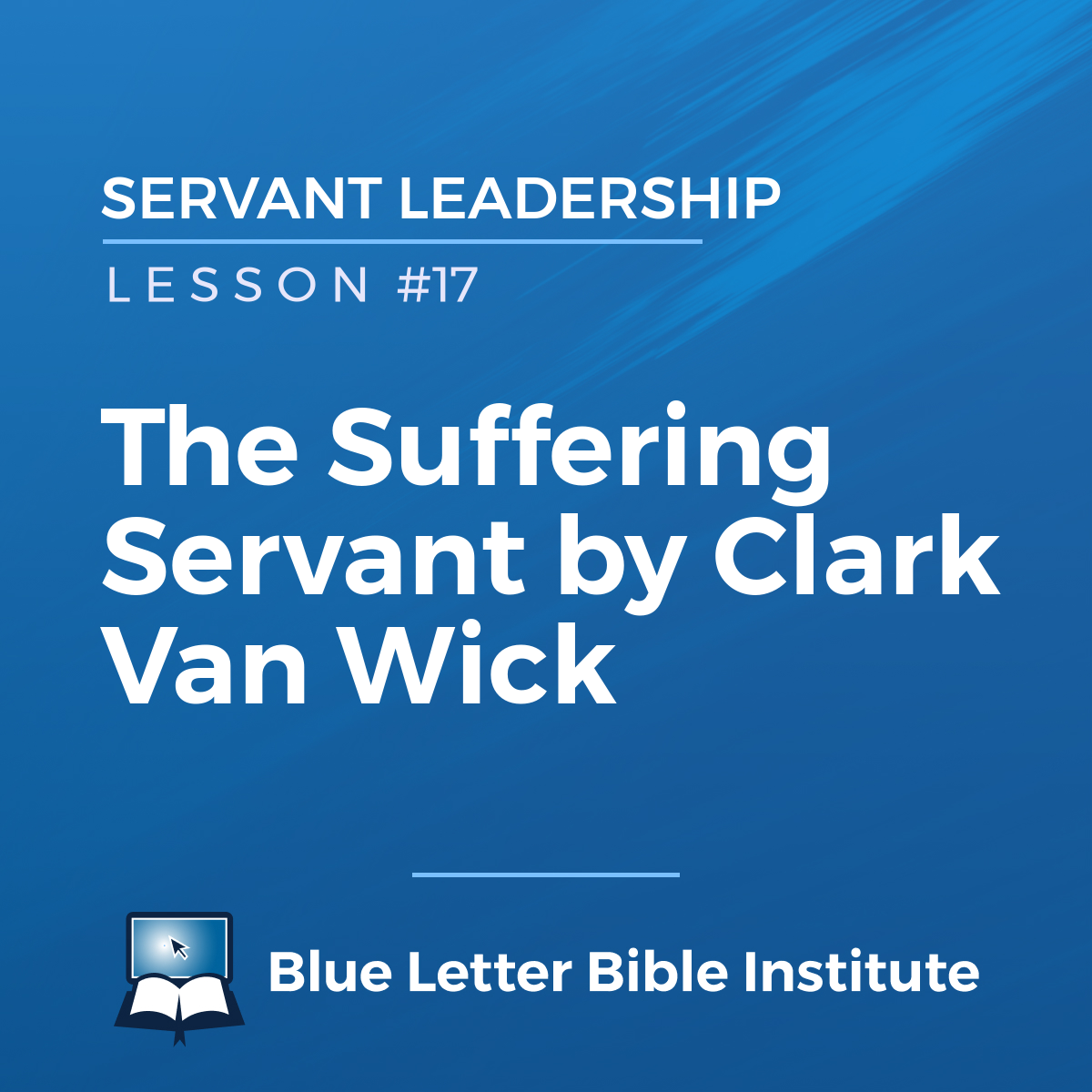 Lesson 17: The Suffering Servant by Clark Van Wick | Servant Leadership
