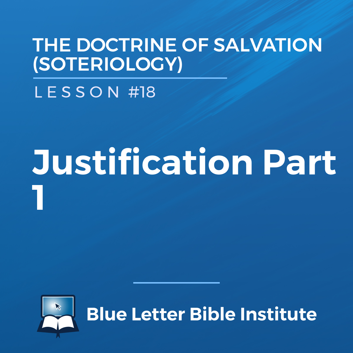 Lesson 18: Justification Part 1 | The Doctrine of Salvation (Soteriology)