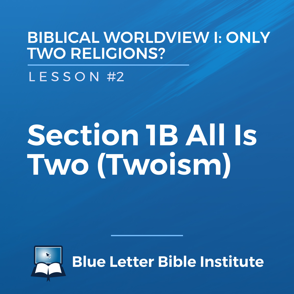 Lesson 2: Section 1B All Is Two (Twoism) | Biblical Worldview I: Only ...