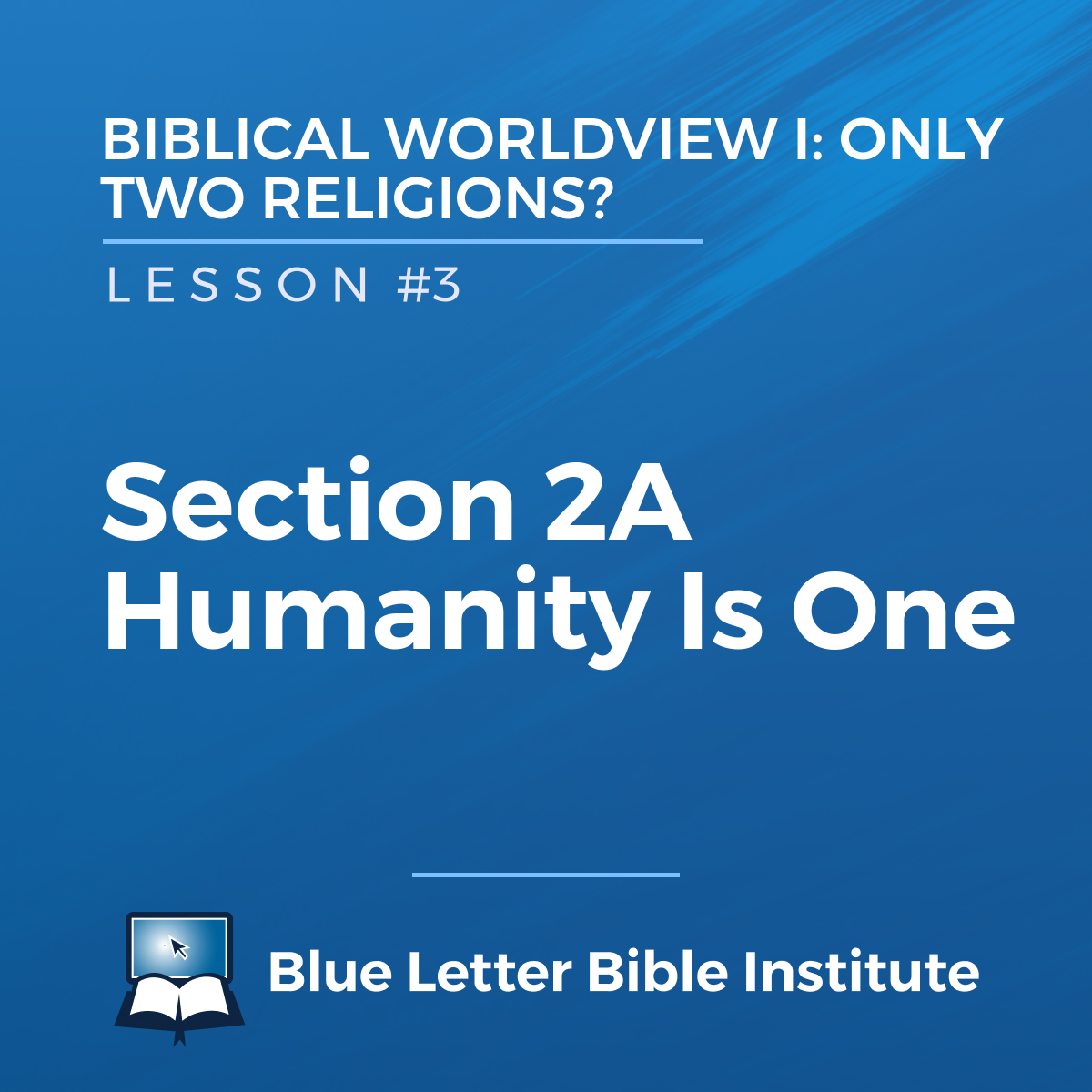 Lesson 3: Section 2A Humanity Is One | Biblical Worldview I: Only Two Religions?