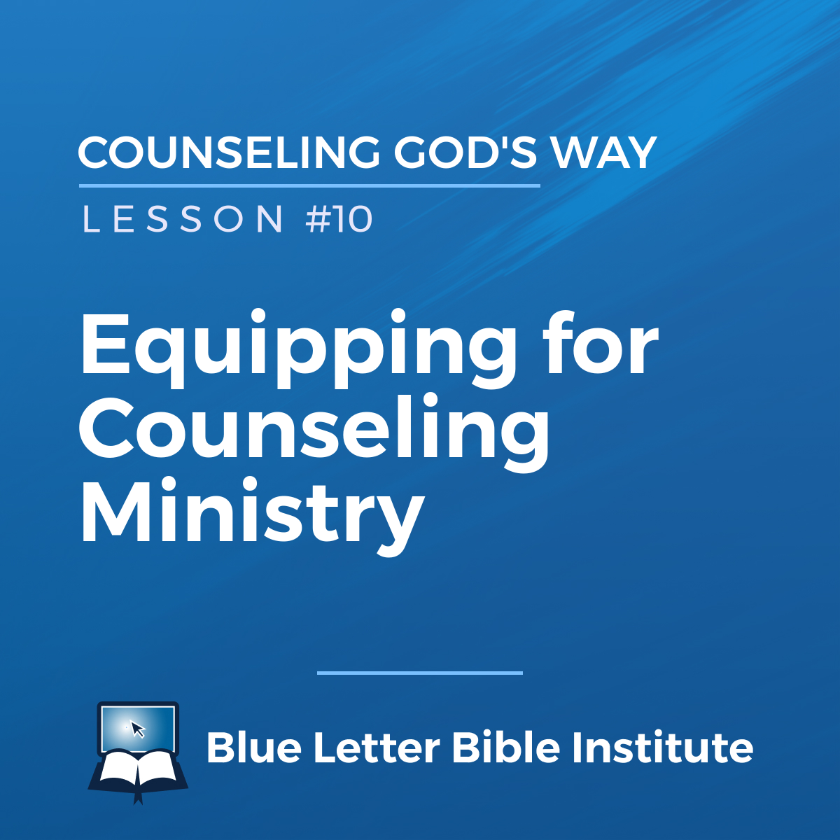 Lesson 10: Equipping for Counseling Ministry | Counseling God's Way