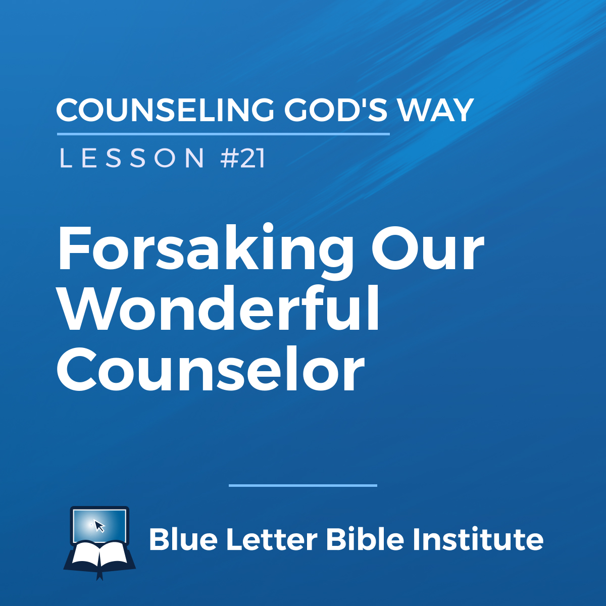 Lesson 21: Forsaking Our Wonderful Counselor | Counseling God's Way