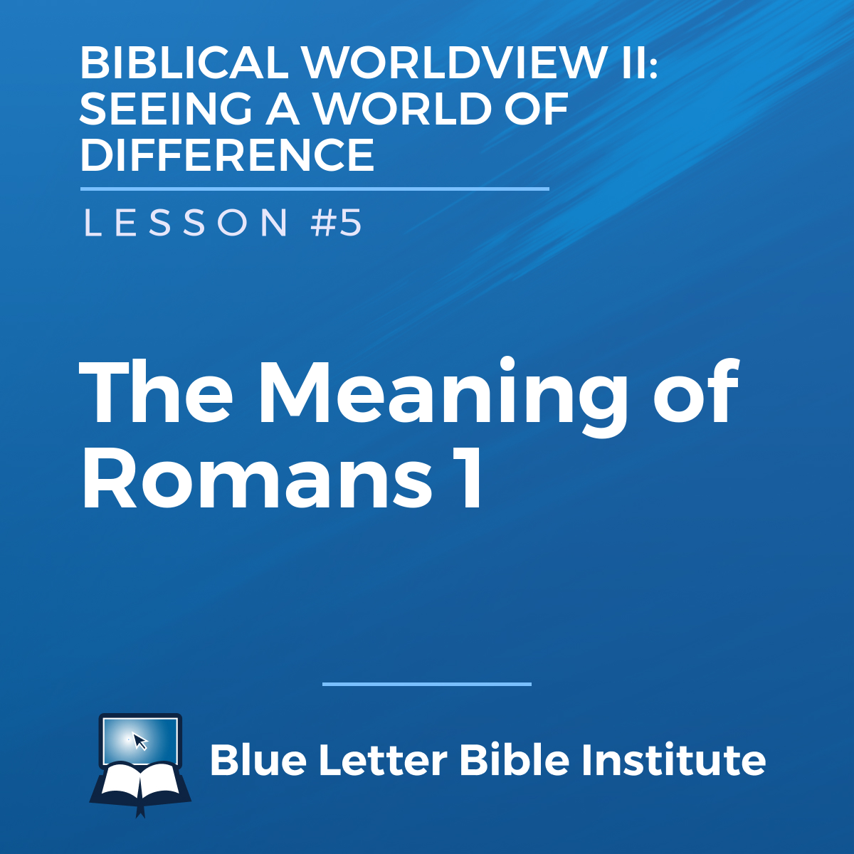 Lesson 5: The Meaning of Romans 1 | Biblical Worldview II: Seeing a ...
