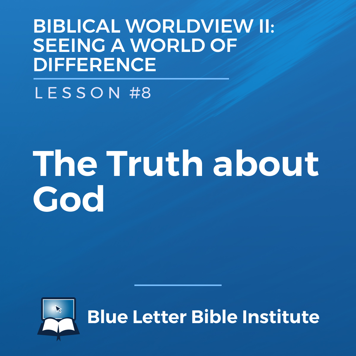 Lesson 8: The Truth about God | Biblical Worldview II: Seeing a World ...