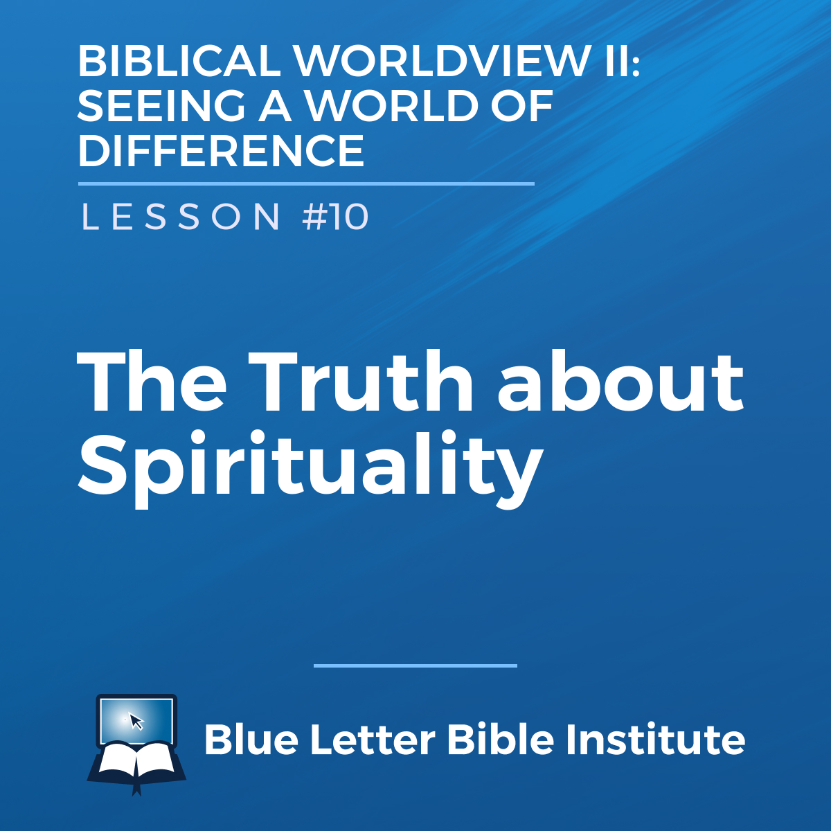 Lesson 10: The Truth about Spirituality | Biblical Worldview II: Seeing ...