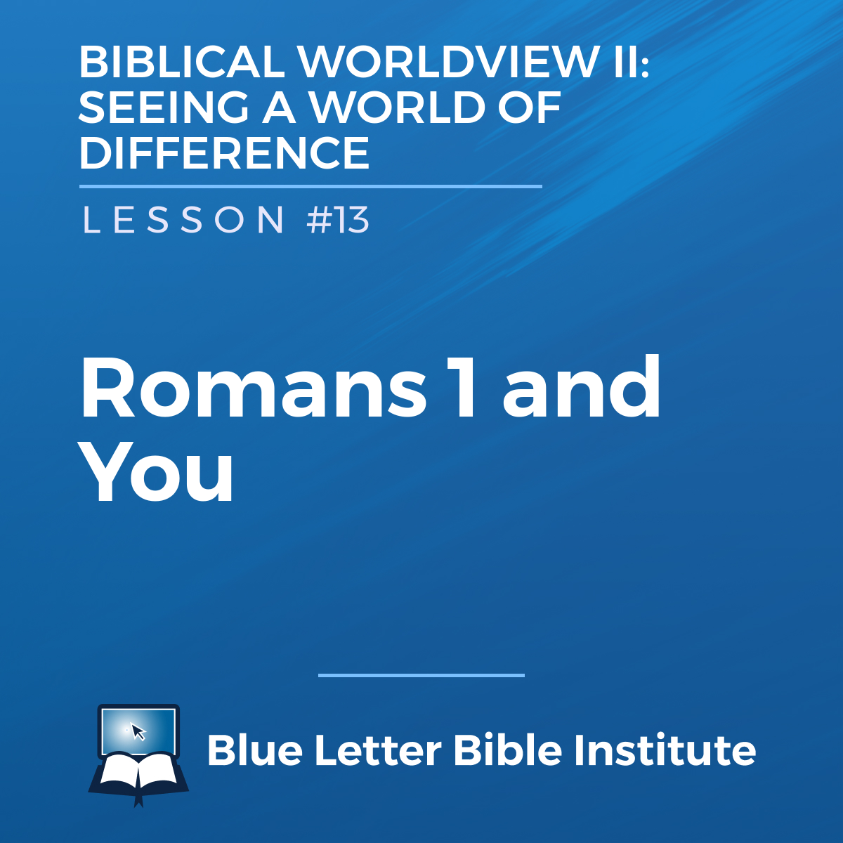 Lesson 13: Romans 1 and You | Biblical Worldview II: Seeing a World of ...