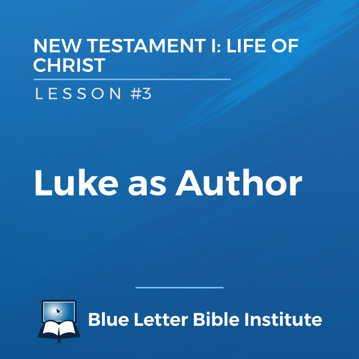 Unit #2 Lesson 3: Luke as Author | New Testament I: Life of Christ